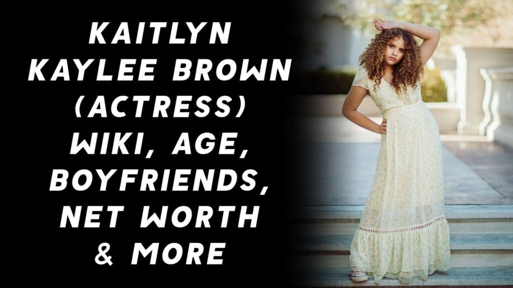 Kaitlyn Kaylee Brown (Actress) Wiki, Age, Boyfriends, Net Worth & More ...